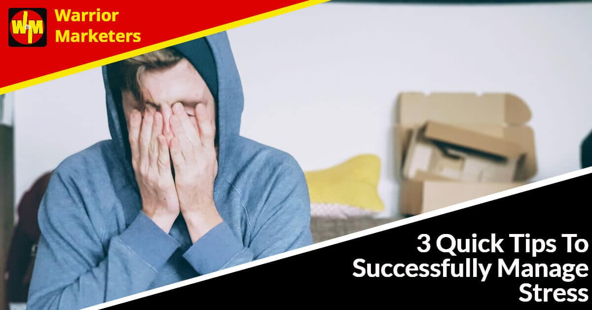 3 Quick Tips To Successfully Manage Stress
