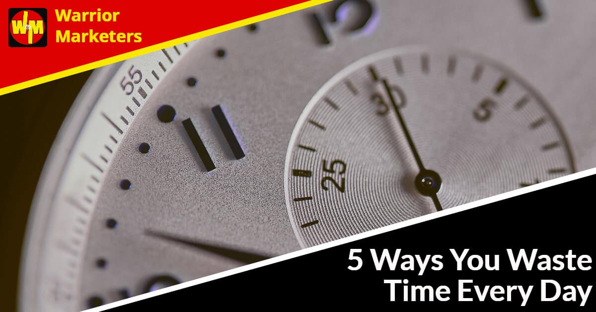 5 Ways You Waste Time Every Day 5 Ways You Waste Time Every Day