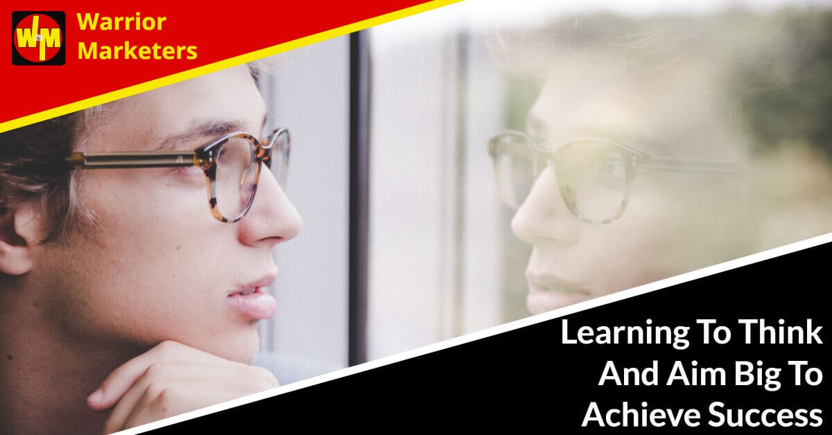 Learning To Think Big And Aim High To Achieve Success