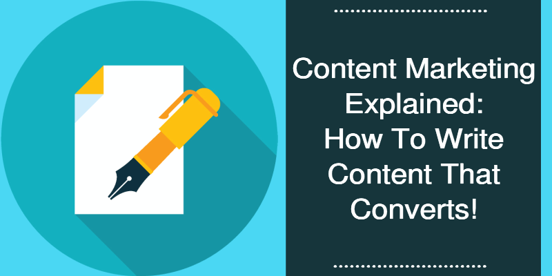 Content Marketing Explained: How To Write Content That Converts ...