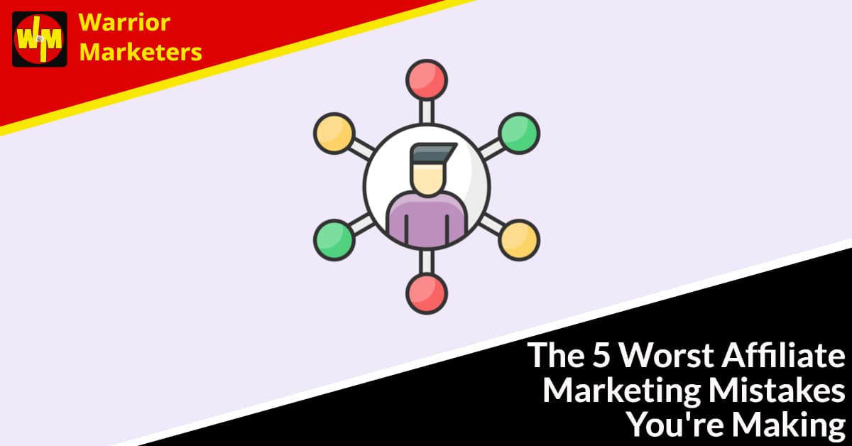 The 5 Worst Affiliate Marketing Mistakes You're Making